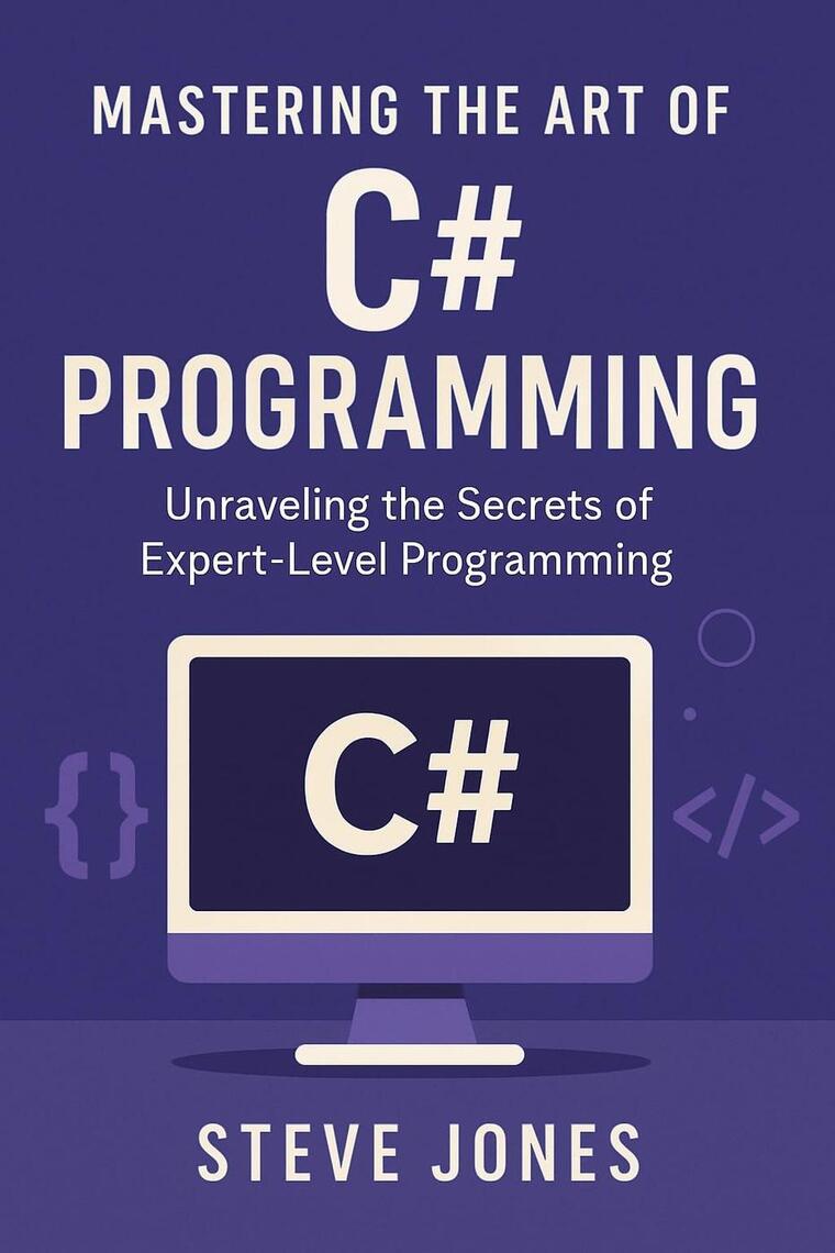 Mastering the Art of C# Programming: Unraveling the Secrets of Expert-Level Programming by Steve ...