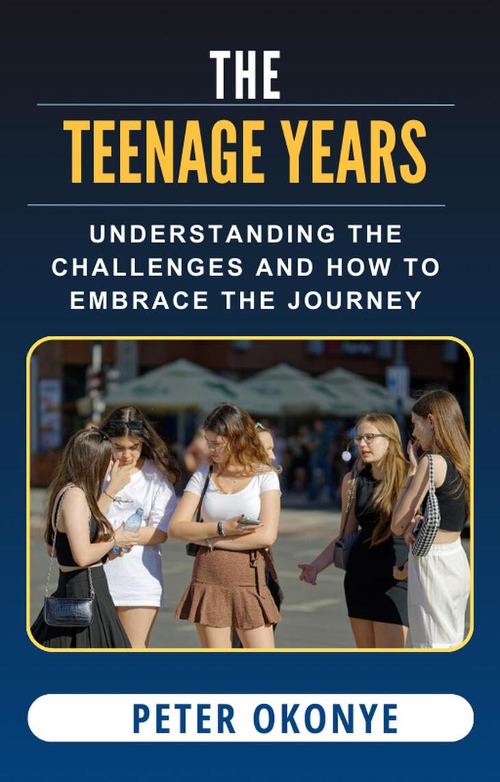 The Teenage Years: Understanding the Challenges Teenagers Face and How ...