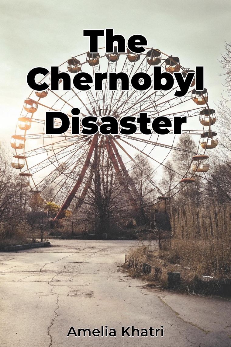 The Chernobyl Disaster by Amelia Khatri, AI (Ebook) - Read free for 30 days