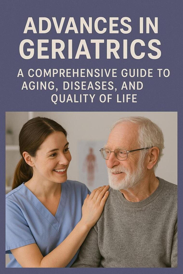 Advances in Geriatrics: A Comprehensive Guide to Aging, Diseases, and ...