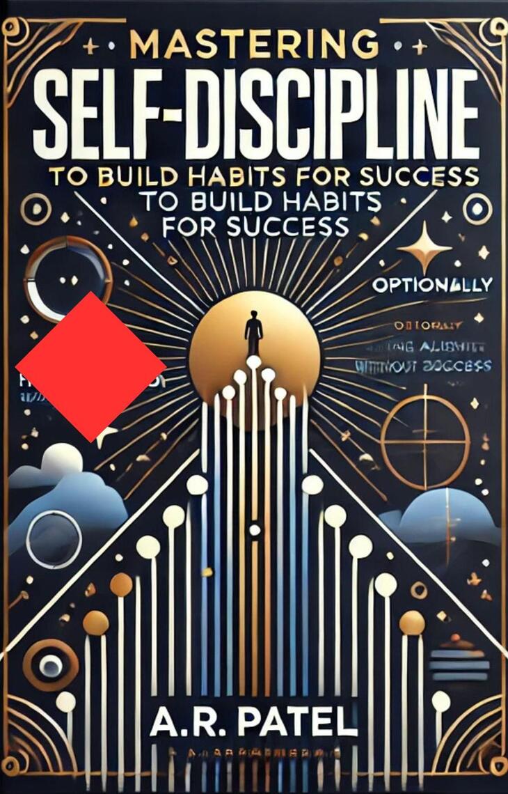 Mastering Self-Discipline: How to Build Habits for Success by A.R.Patel ...