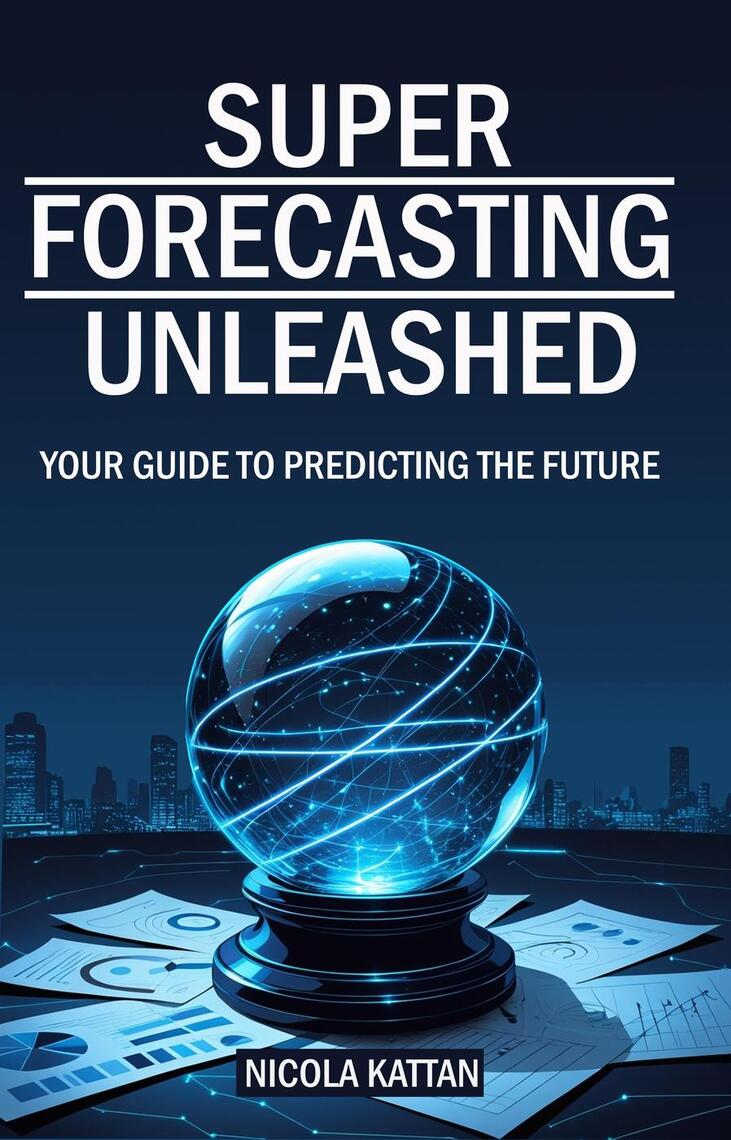 Super Forecasting Unleashed: Your Guide to Predicting the Future by ...