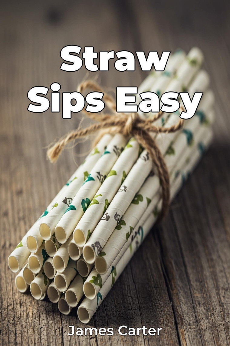 Straw Sips Easy by James Carter, AI (Ebook) - Read free for 30 days