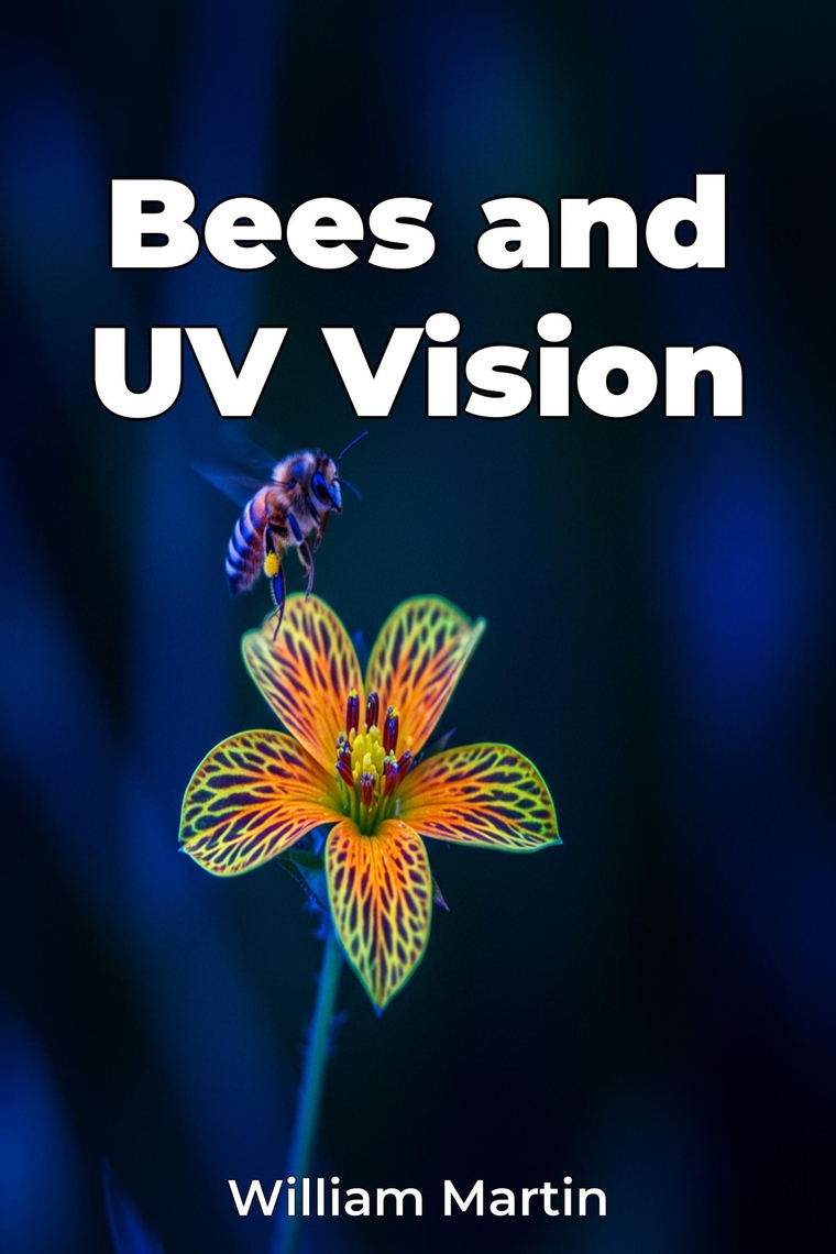 Bees and UV Vision by William Martin, AI (Ebook) - Read free for 30 days