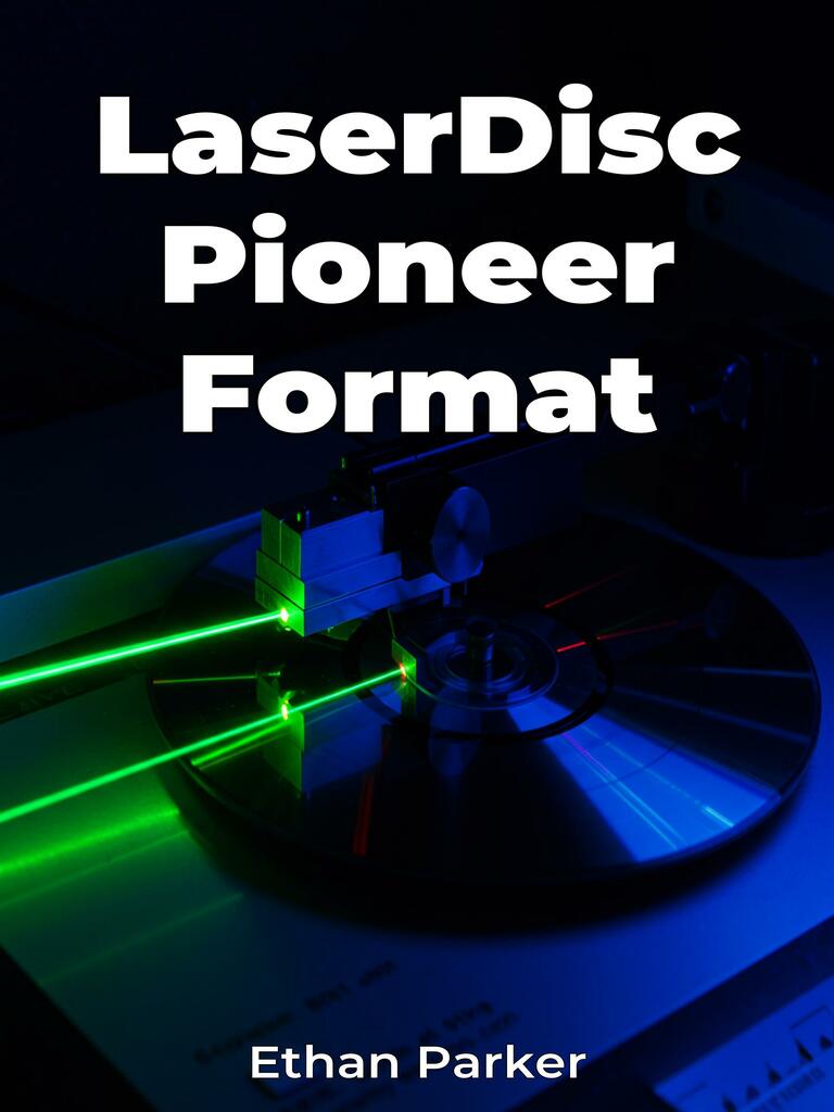 LaserDisc Pioneer Format by Ethan Parker, AI (Ebook) - Read free for 30 ...
