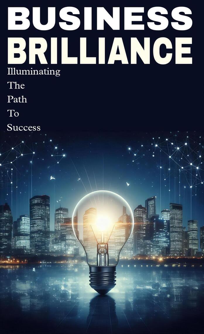 Business brilliance: illuminating the path to success by Bijen Luwang ...