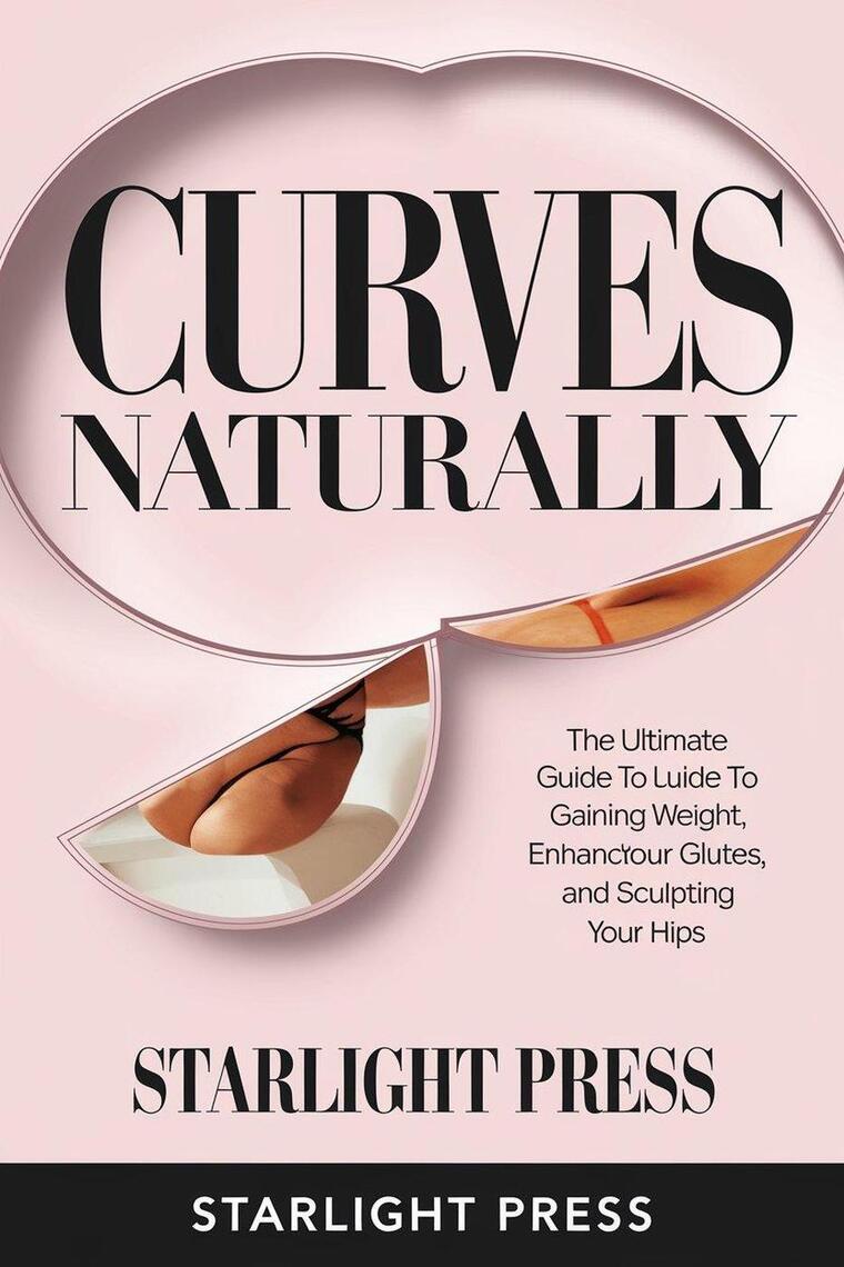"Curves Naturally: The Ultimate Guide to Gaining Weight, Enhancing Your ...