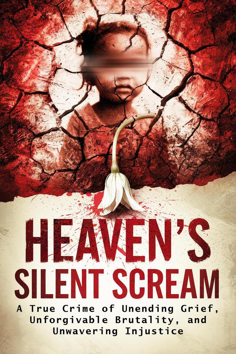 Heaven's Silent Scream: A True Crime of Unending Grief, Unforgivable ...