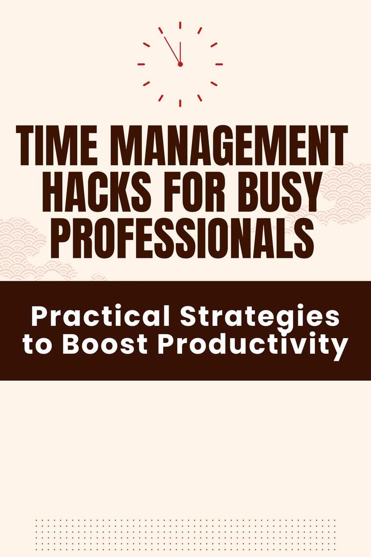 Time Management Hacks for Busy Professionals - Practical Strategies to ...