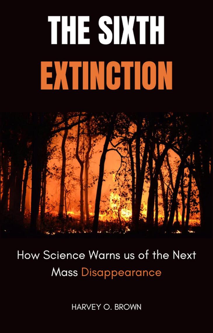 The Sixth Extinction; How Science Warns Us Of The Next Mass ...