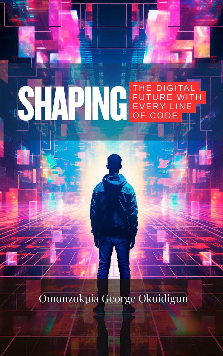Shaping The Digital Future With Every Line Of Code by Omonzokpia George ...