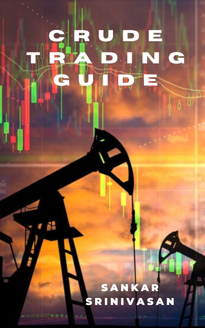 Crude Trading Guide by Sankar Srinivasan (Ebook) - Read free for 30 days