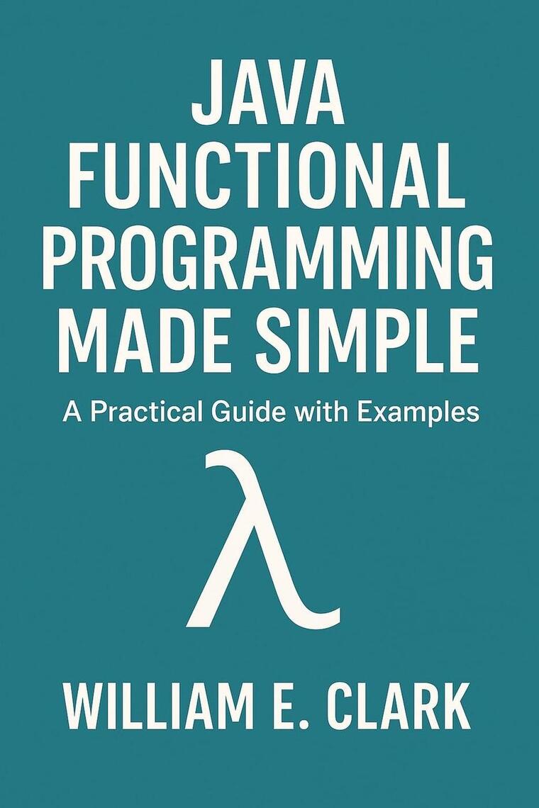 Java Functional Programming Made Simple: A Practical Guide with Examples by William E. Clark ...