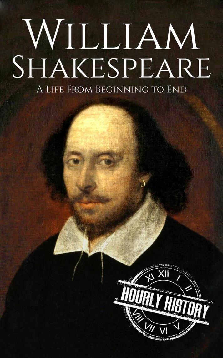 William Shakespeare: A Life from Beginning to End by Hourly History ...