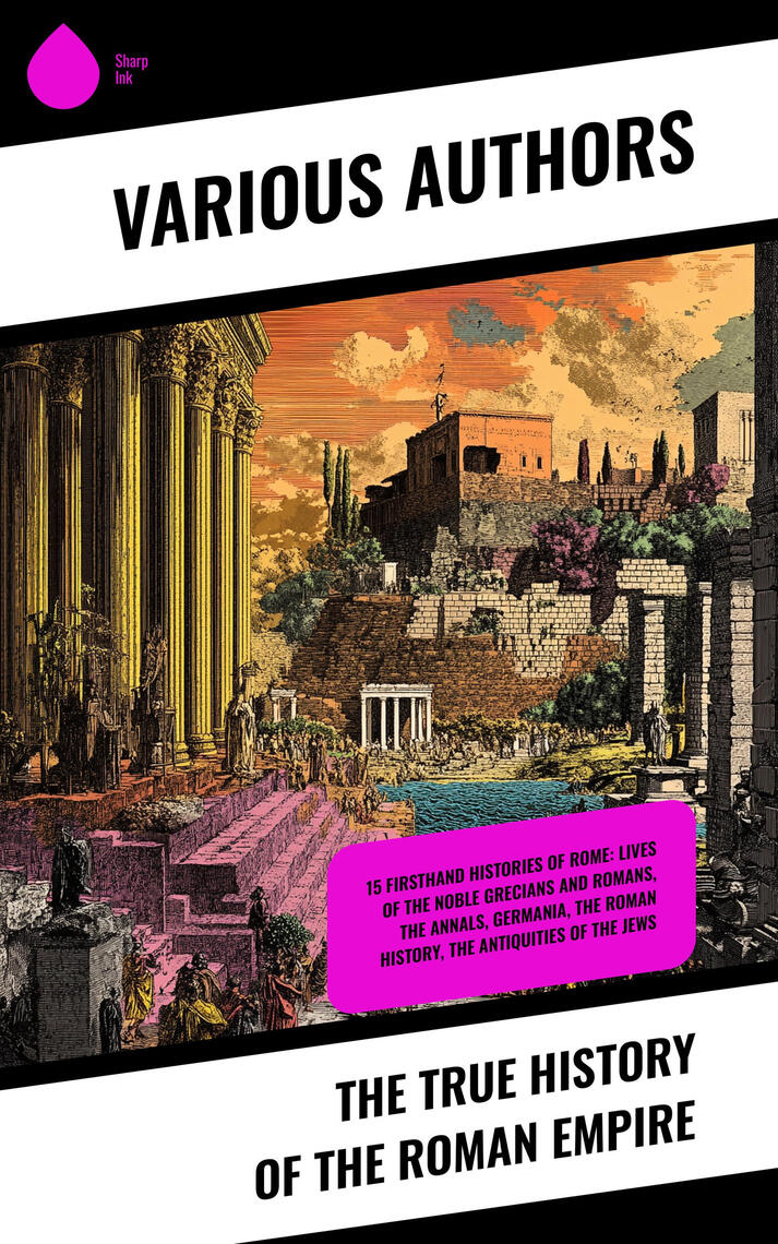 The True History of the Roman Empire by Livy, Tacitus, Ammianus ...