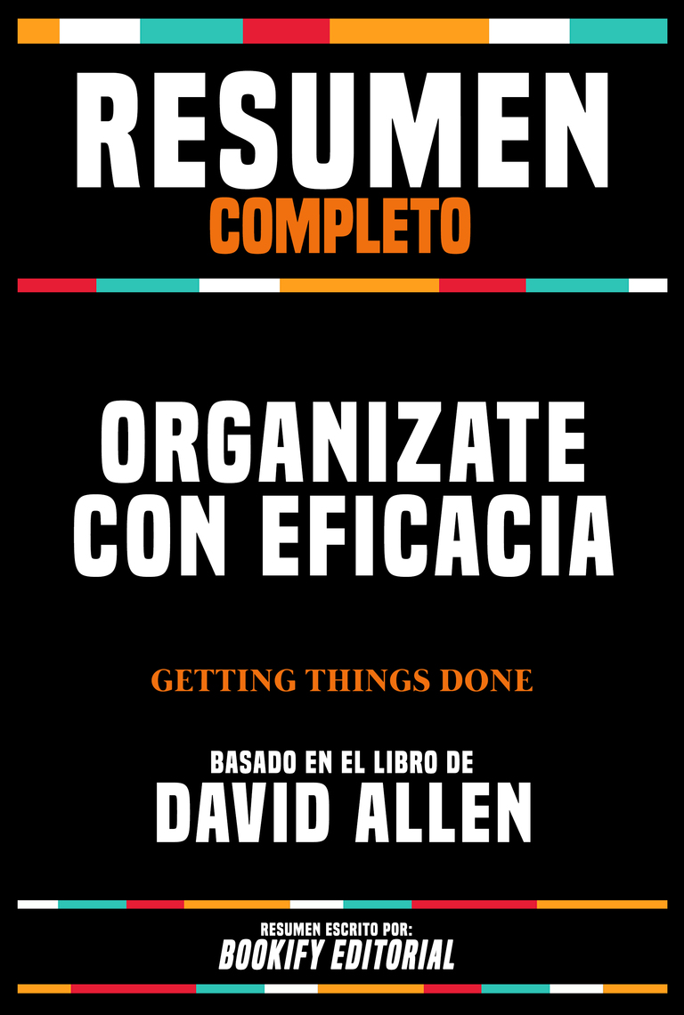Resumen Completo - Organizate Con Eficacia (Getting Things Done) - Basado En El Libro De David ...