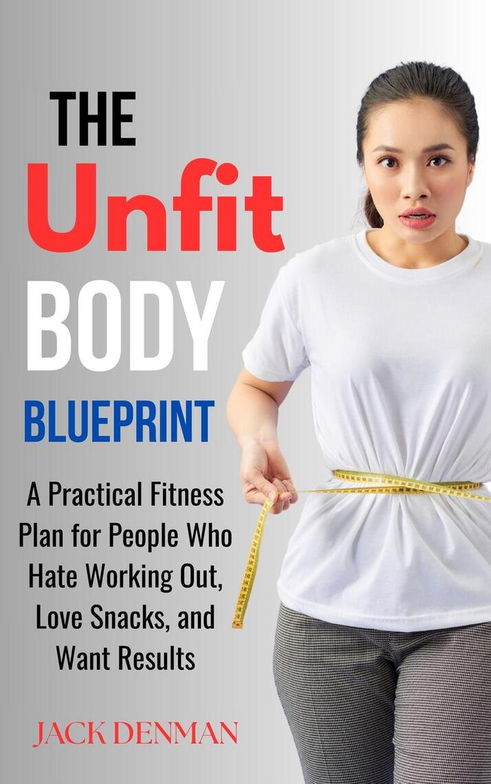 The Unfit Body Blueprint: A Practical Fitness Plan for People Who Hate ...