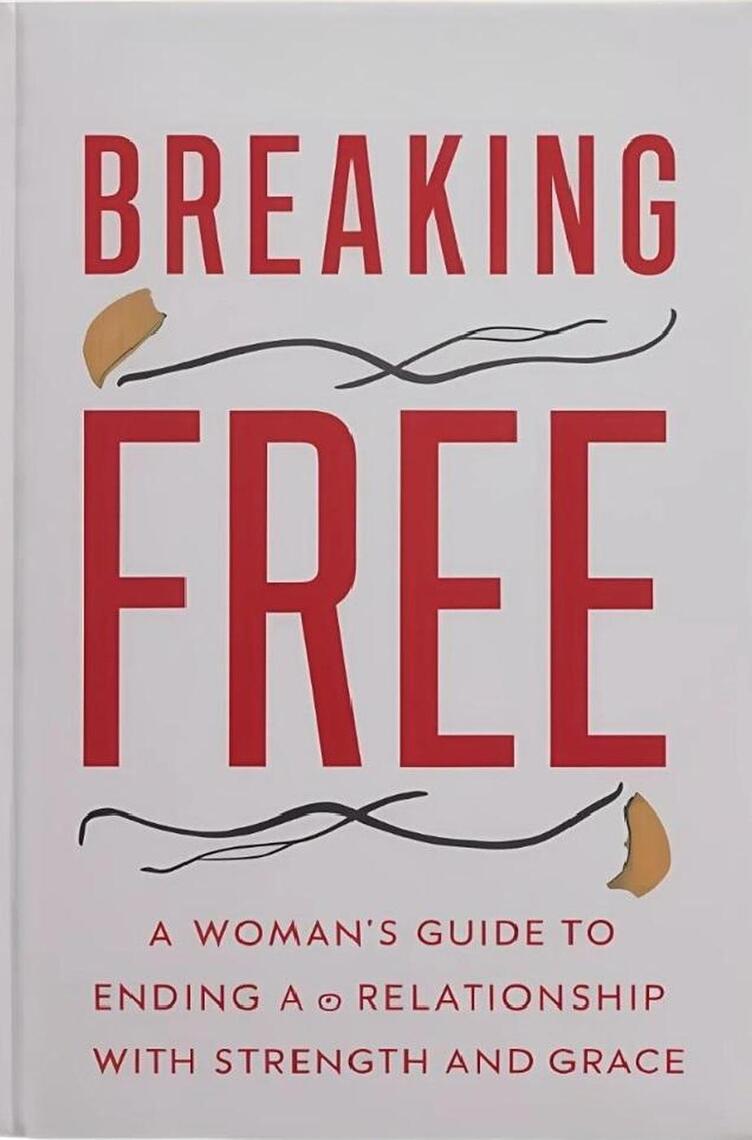 Breaking Free: A Woman’s Guide to Ending a Relationship with Strength ...