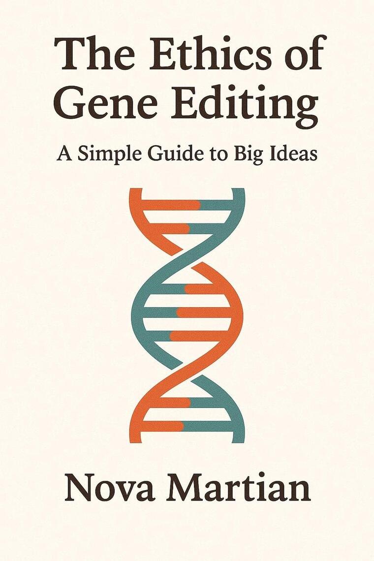 The Ethics of Gene Editing: A Simple Guide to Big Ideas by NOVA MARTIAN ...