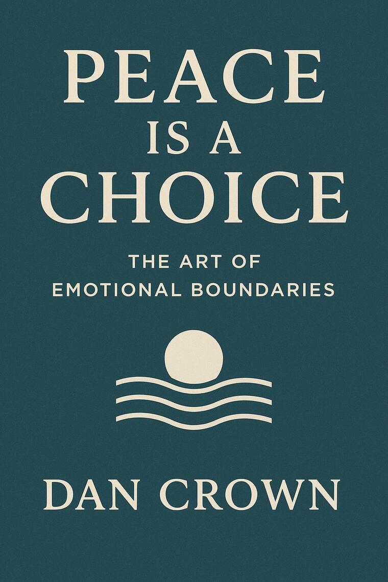 Peace Is a Choice: The Art of Emotional Boundaries by Dan Crown (Ebook ...