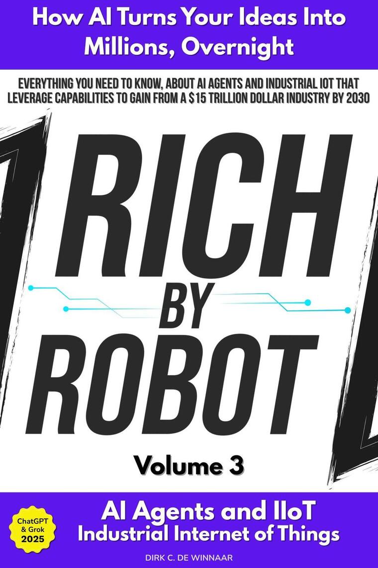 Rich by Robot: How AI Turns Your Ideas into Millions Overnight, with AI Agents & Industrial IoT ...