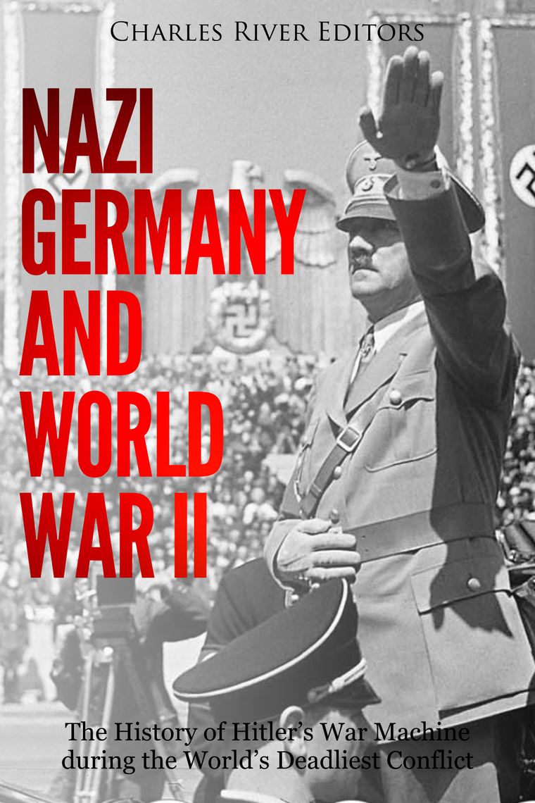 Nazi Germany and World War II by Charles River Editors (Ebook) - Read ...