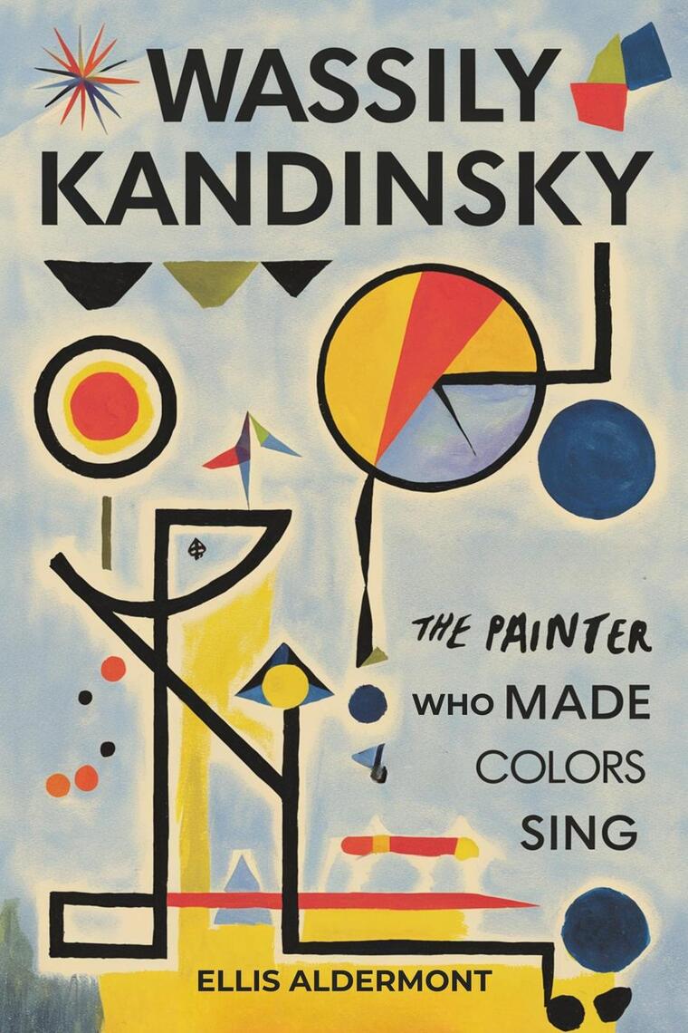 Wassily Kandinsky, A Biography: The Painter Who Made Colors Sing by ...
