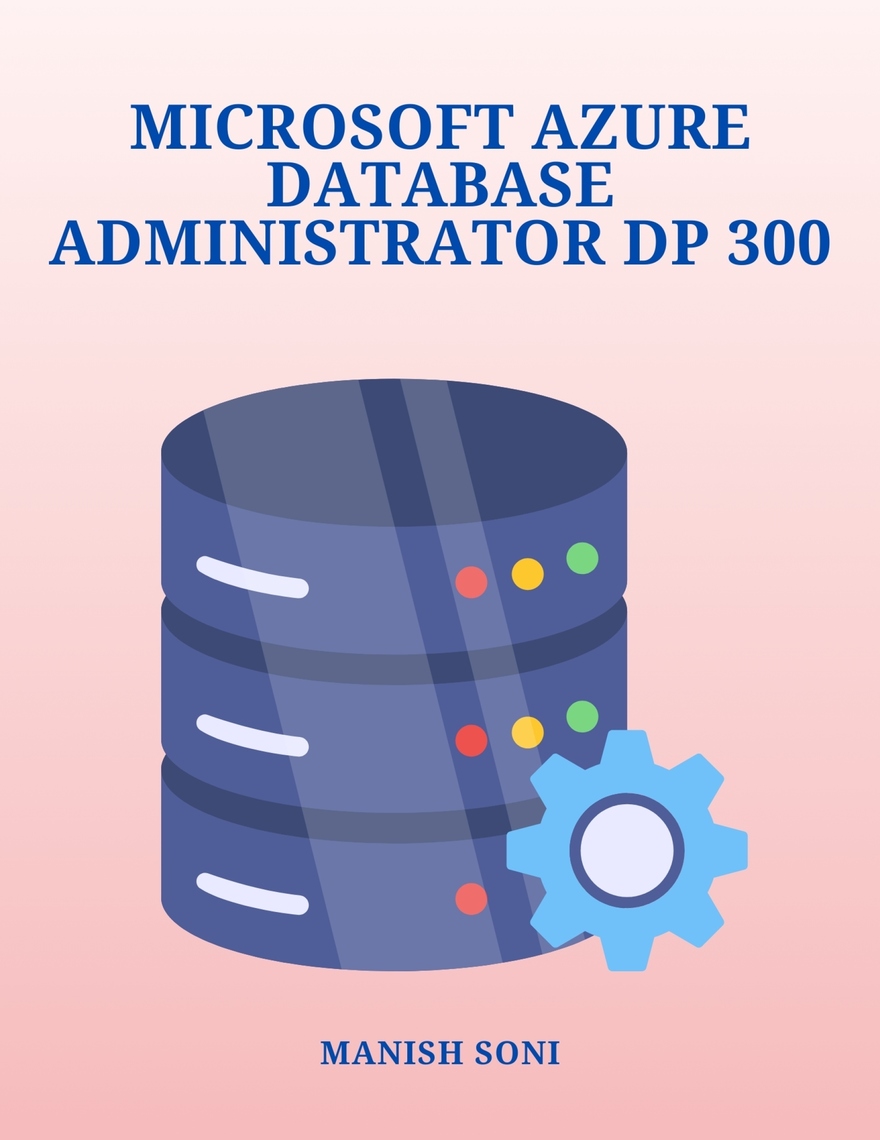 Microsoft Azure Database Administrator DP 300 by Manish Soni (Ebook ...