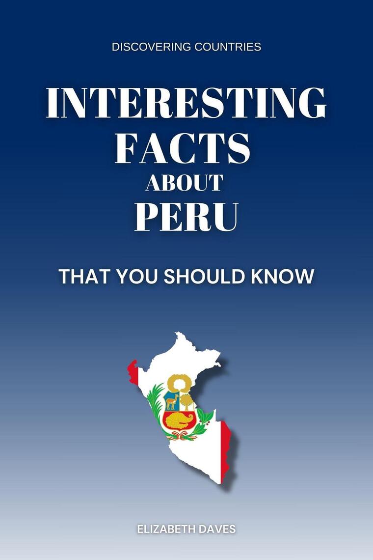 Interesting Facts About Peru That You Should Know by Elizabeth Daves ...