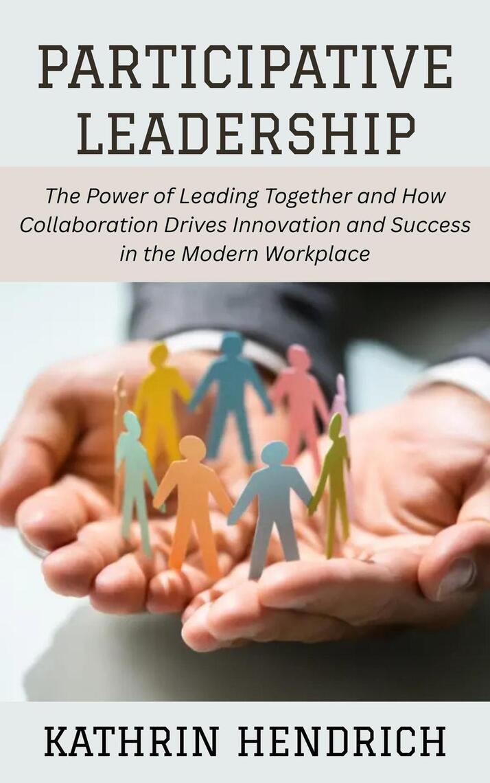 Participative Leadership: The Power of Leading Together and How ...