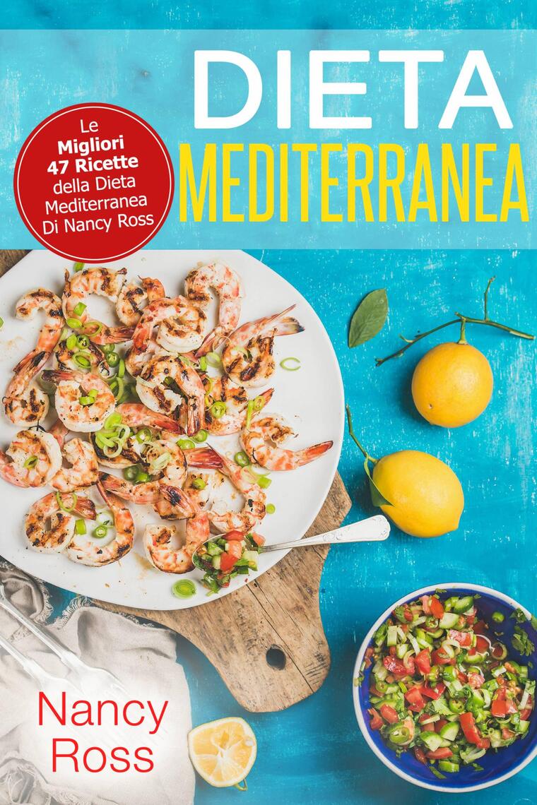 Dieta Mediterranea: Le Migliori 47 Ricette della Dieta Mediterranea Di Nancy Ross by Nancy Ross ...