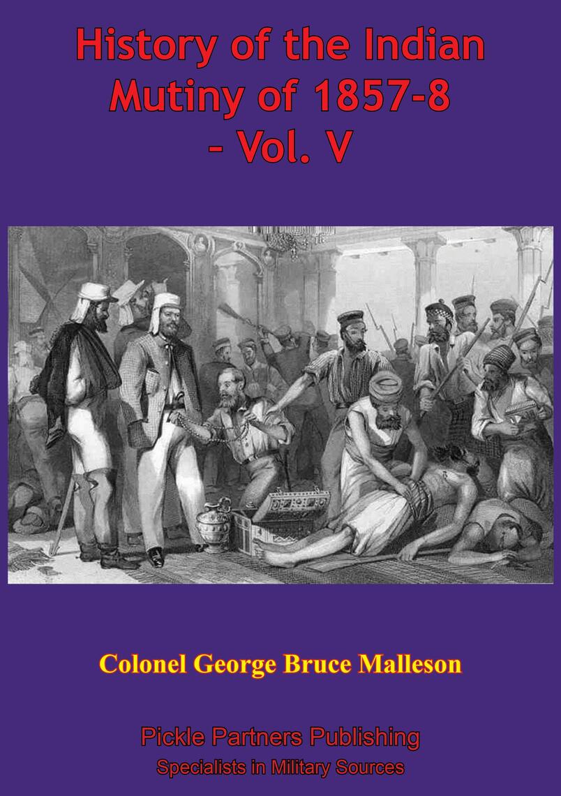 History Of The Indian Mutiny Of 1857-8 – Vol. V [Illustrated Edition] by Colonel George Bruce ...