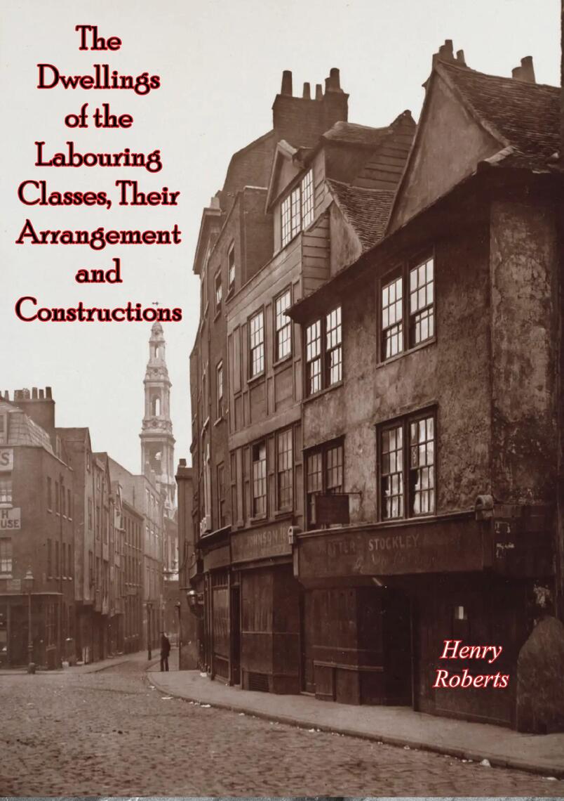 The Dwellings of the Labouring Classes, Their Arrangement and ...