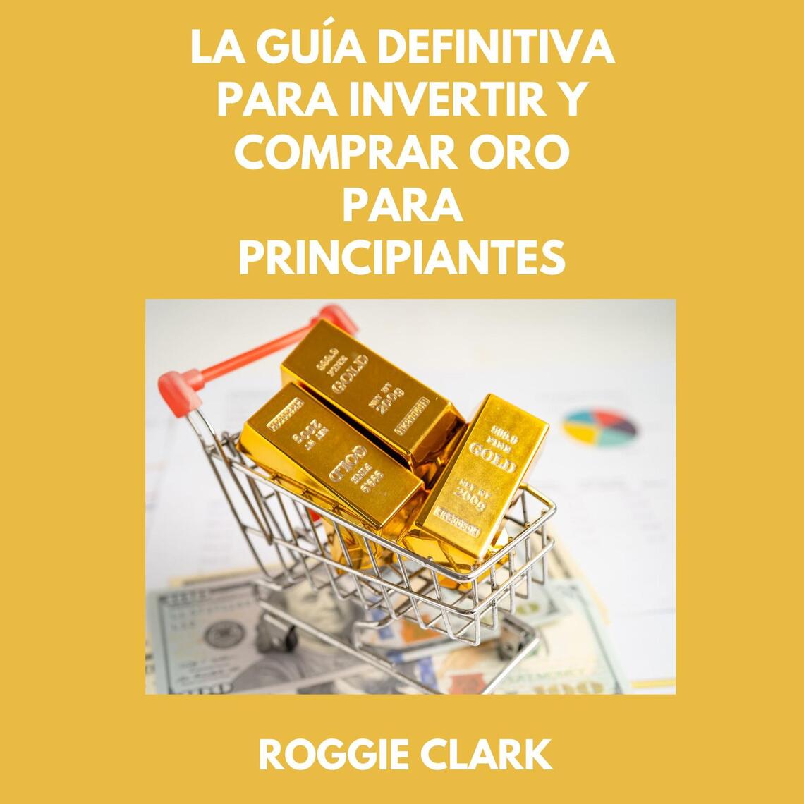La Guía Definitiva Para Invertir Y Comprar Oro Para Principiantes de ...