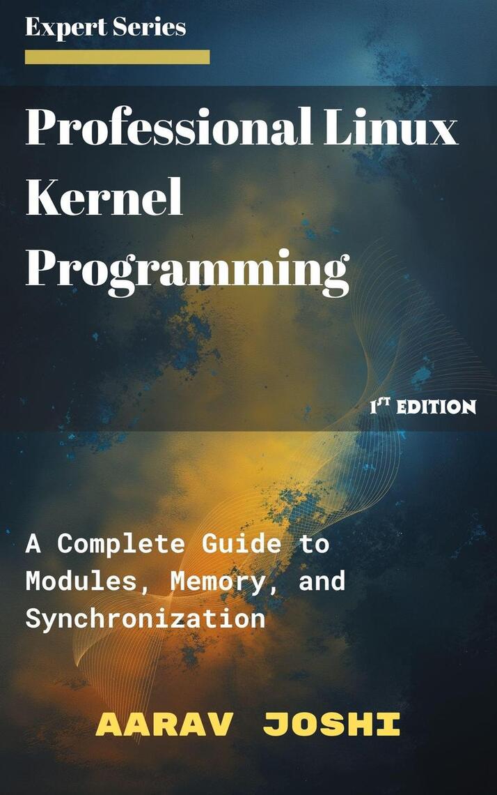 Professional Linux Kernel Programming: A Complete Guide to Modules, Memory, and Synchronization ...