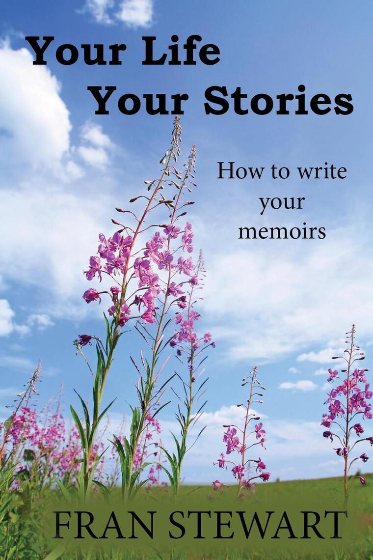 Your Life Your Stories: How to Write Your Memoirs by Fran Stewart ...
