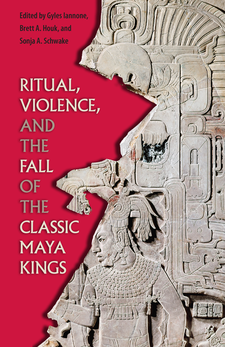Ritual, Violence, and the Fall of the Classic Maya Kings by Gyles ...