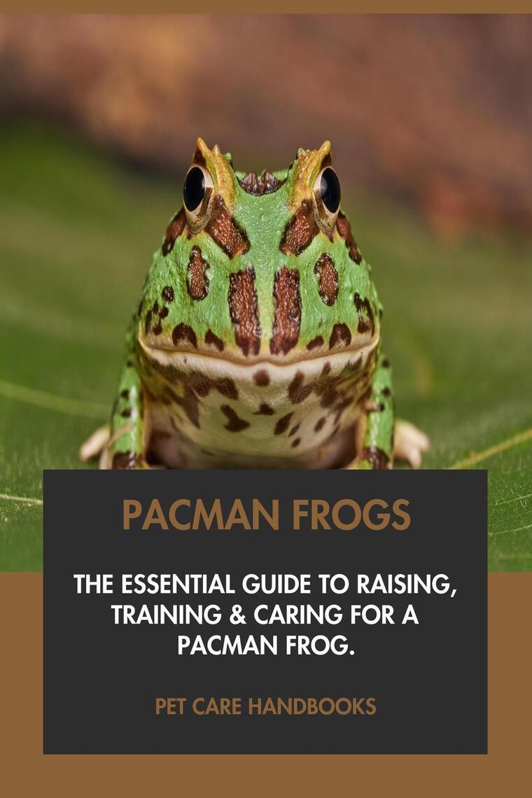 Pacman Frogs: The Essential Guide to Raising, Training & Caring for A ...