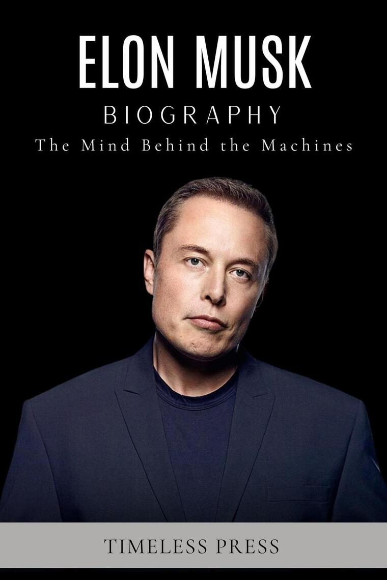 Elon Musk Biography: The Mind Behind the Machines by Timeless Press ...