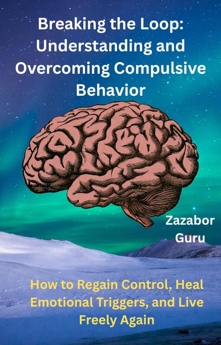 Breaking the Loop: Understanding and Overcoming Compulsive Behavior by Zazabor Guru (Ebook ...