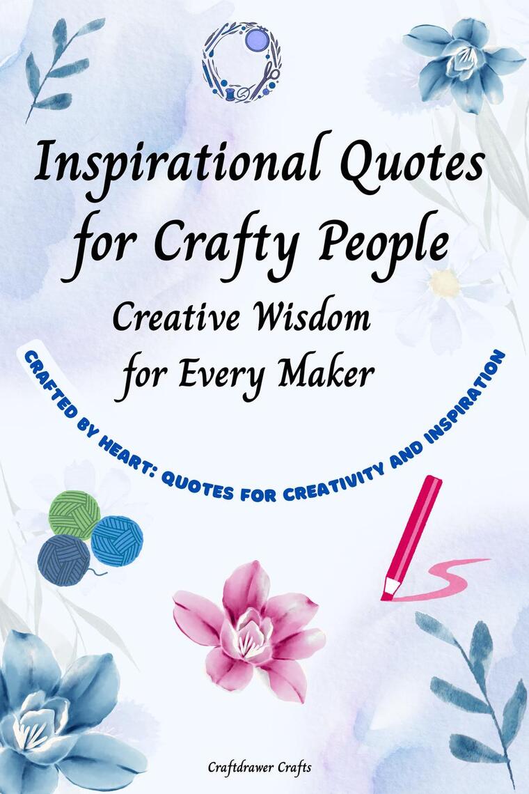 Inspirational Quotes for Crafty People: Creative Wisdom for Every Maker ...