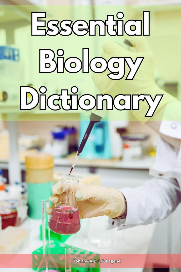 Essential Biology Dictionary By Johnny A.B.C.D Legend by Johnny A.B.C.D ...