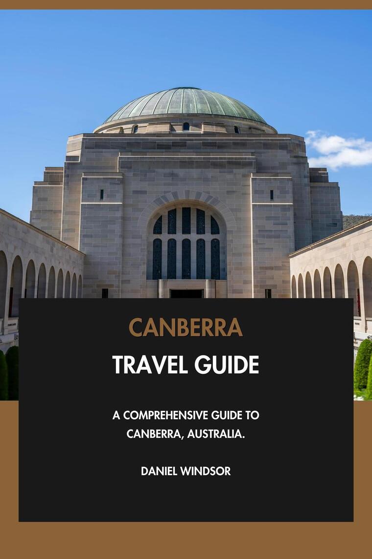 Canberra Travel Guide: A Comprehensive Guide to Canberra, Australia. by ...