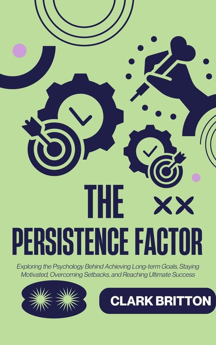 The Persistence Factor: Exploring the Psychology Behind Achieving Long ...