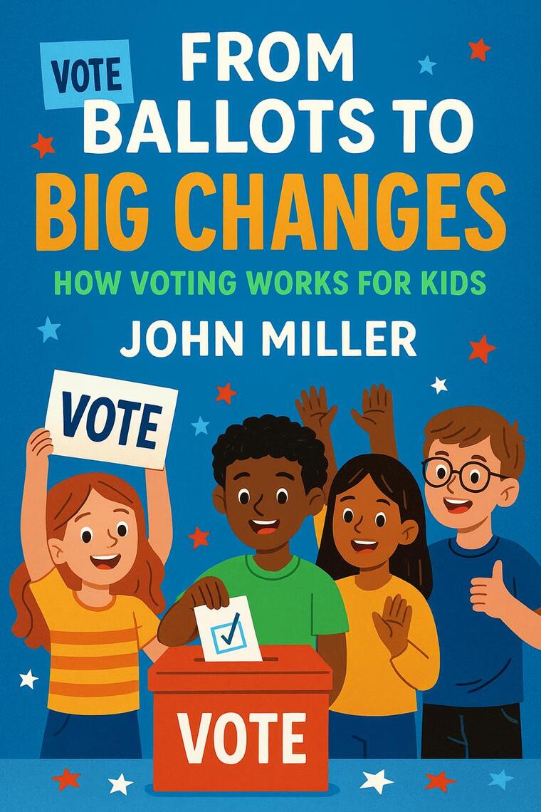 From Ballots to Big Changes: How Voting Works for Kids by John Miller ...