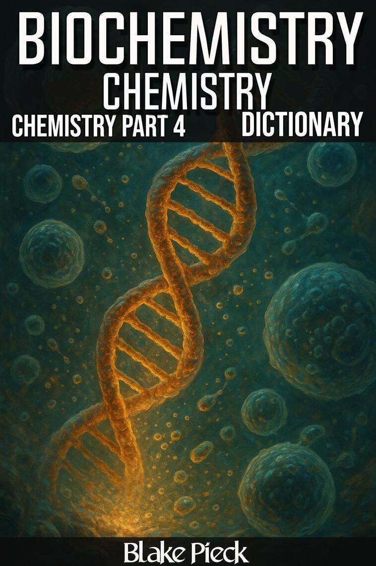 Biochemistry - Chemistry Part 4 Dictionary by Blake Pieck (Ebook ...