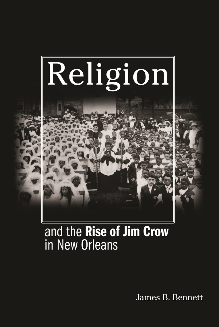 Religion and the Rise of Jim Crow in New Orleans by James B. Bennett ...