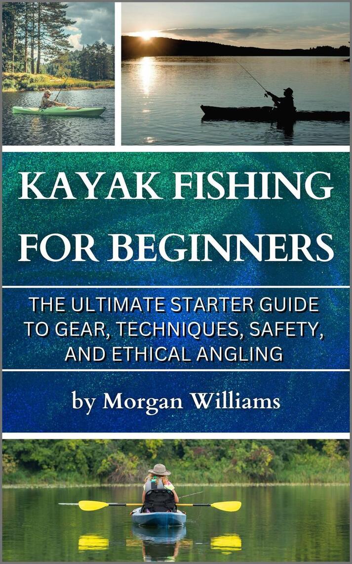 Kayak Fishing for Beginners: The Ultimate Starter Guide to Gear ...
