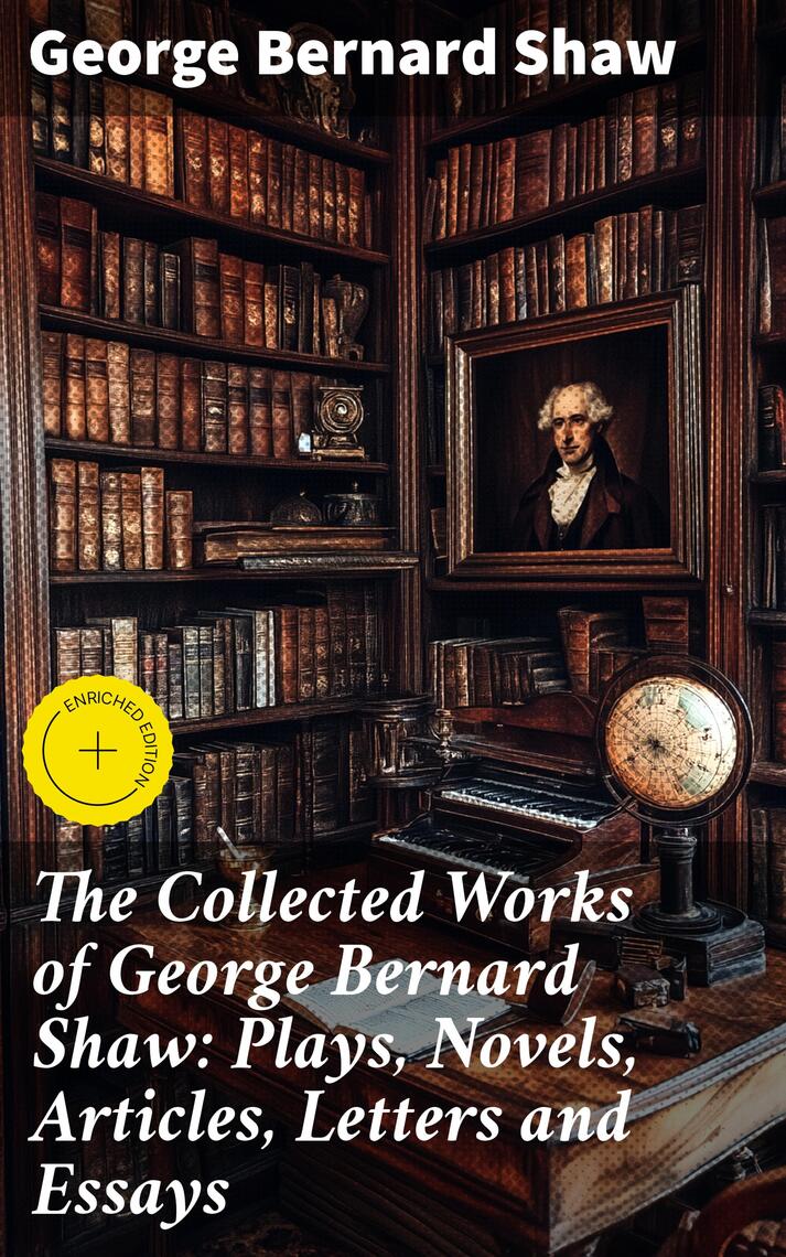 The Collected Works of George Bernard Shaw: Plays, Novels, Articles ...