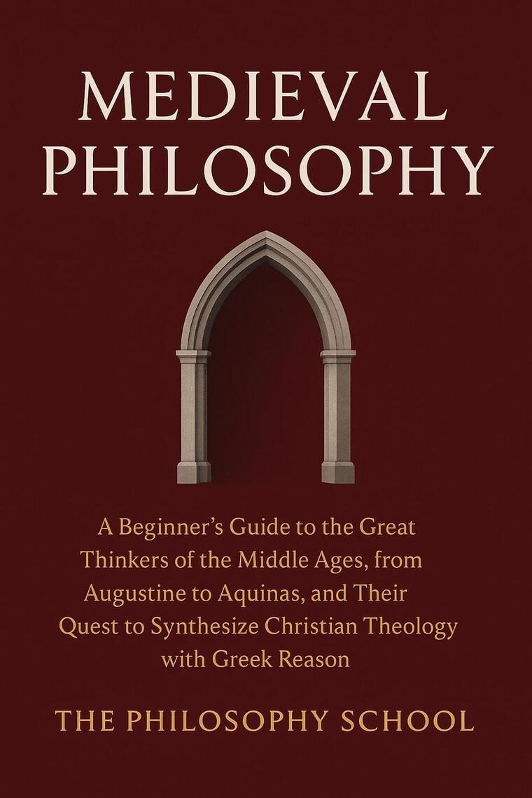 Medieval Philosophy: A Beginner's Guide to the Great Thinkers of the ...